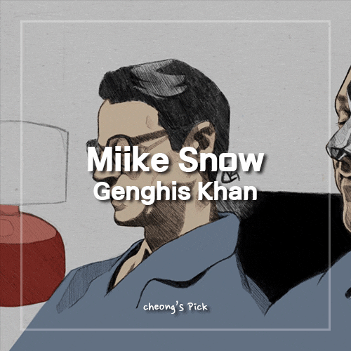 Miike Snow - Genghis Khan [듣기/가사/번역] : 네이버 블로그
