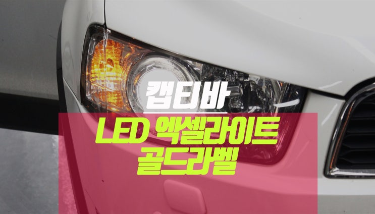 쉐보레 캡티바 전조등 밝기 Led 엑셀라이트 헤드라이트 램프 교체 네이버 블로그