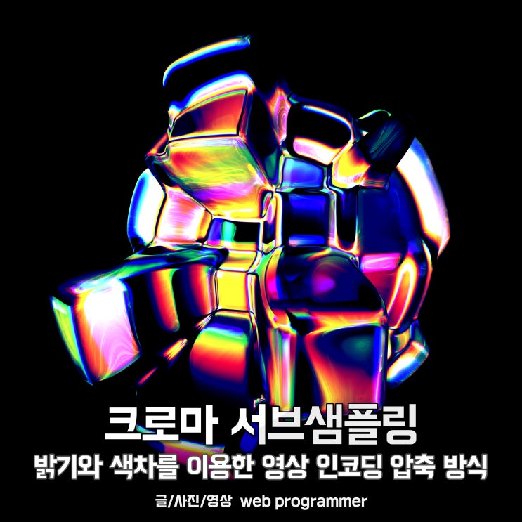 크로마 서브샘플링, 밝기와 색차를 이용한 영상 인코딩 압축 방식(Chroma Subsampling) : 네이버 블로그