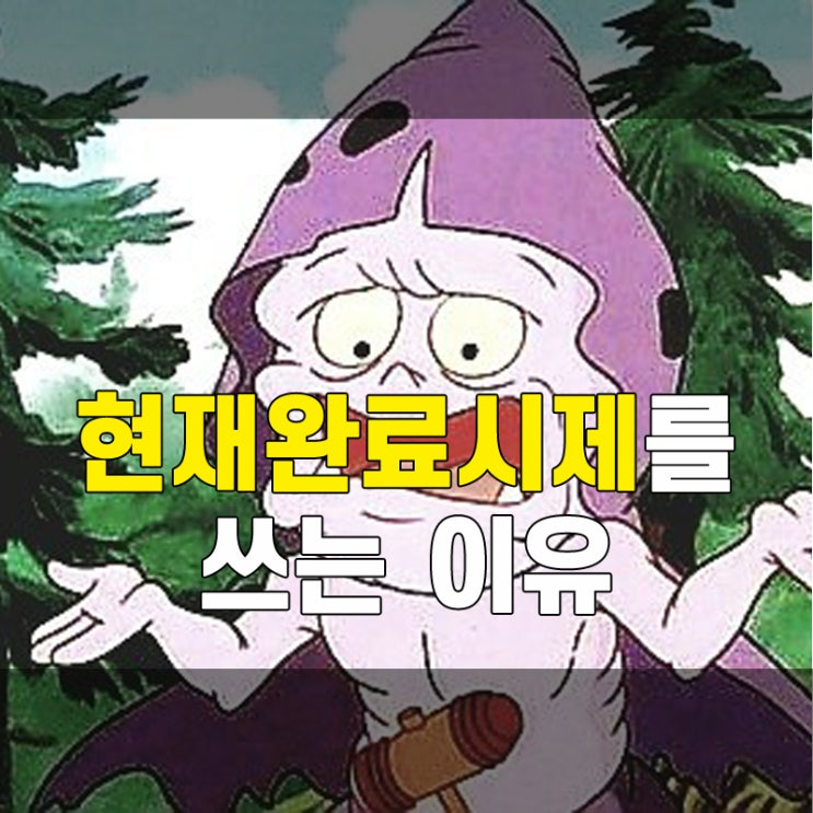 현재완료시제 왜 과거와 현재를 연결시켜야 하는가 과거시제가 아닌 현재완료시제를 쓰는 이유 ② 네이버 블로그