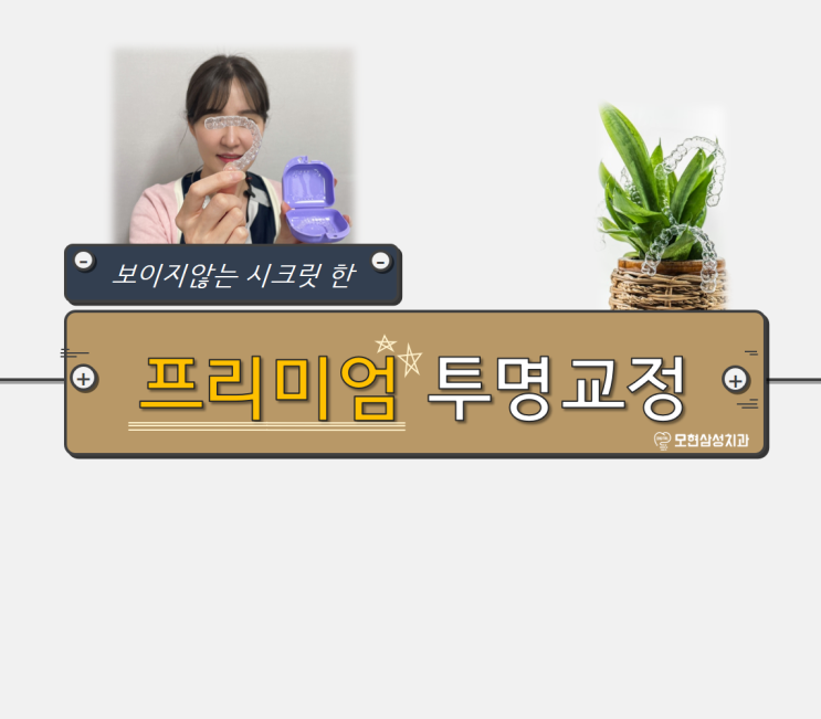 【모현삼성치과】 보이지 않는 시크릿한 프리미엄 익산투명교정 네이버 블로그