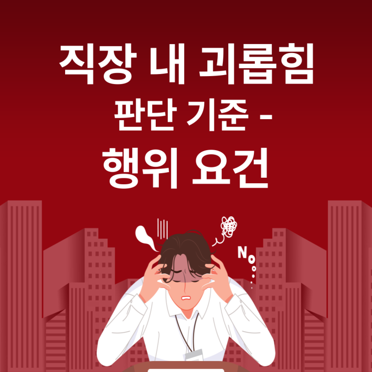 직장 내 괴롭힘 직장 내 괴롭힘 판단 기준 행위 요건 2 업무상 적정 범위를 넘는 행위일 것 네이버 블로그