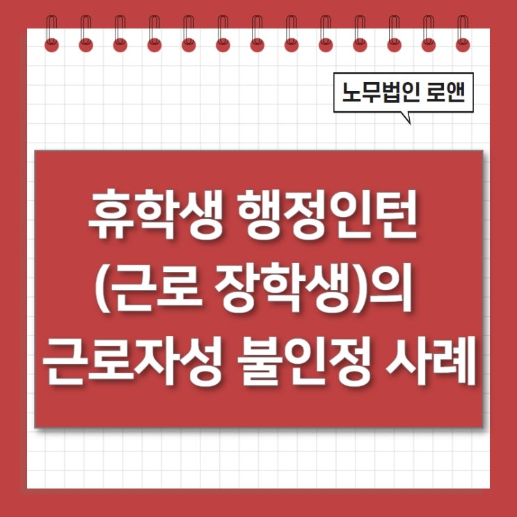 휴학생 행정인턴근로 장학생의 근로자성 불인정 사례 네이버 블로그