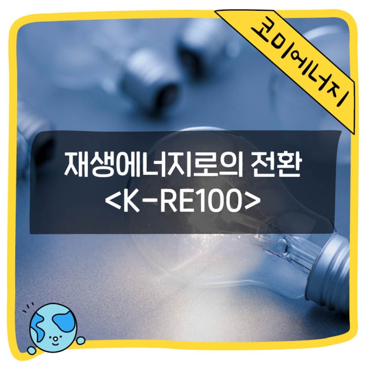 알이백~ 난 다시 지구를 찾을 거야~ K-RE100 : 네이버 블로그