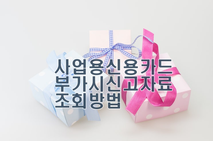 절세 사업용 신용카드 활용3 부가세 신고 자료 조회 방법 네이버 블로그