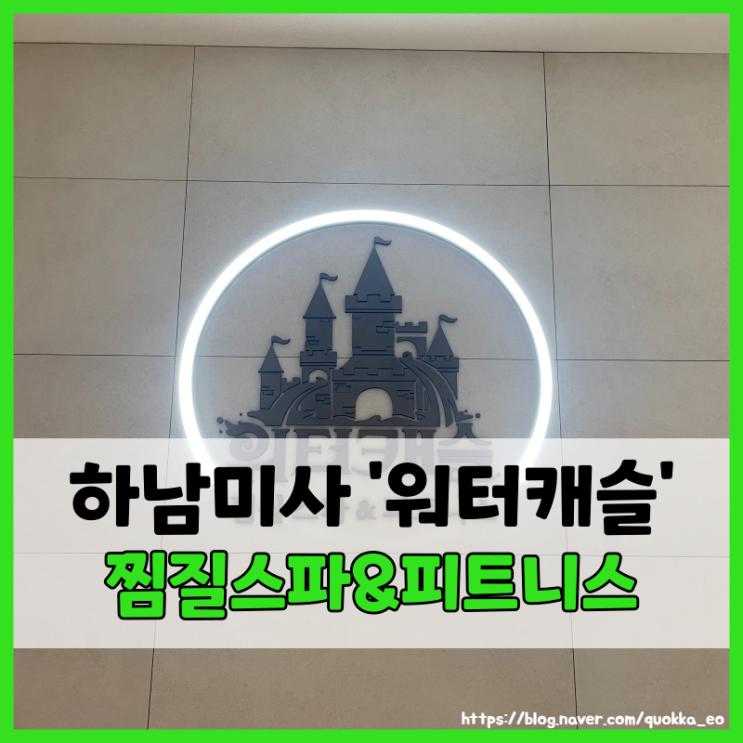 하남미사 워터캐슬 깨끗하고 가성비 좋은 찜질방으로 추천해요 네이버 블로그