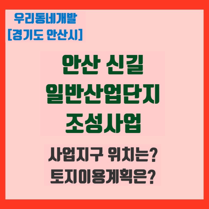 안산 신길일반산업단지 조성사업 경기도 안산시 우리동네개발이야기 네이버 블로그