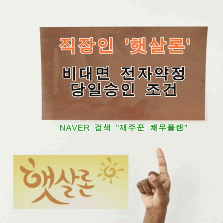 직장인 햇살론 비대면 전자약정 당일 승인 조건 : 네이버 블로그