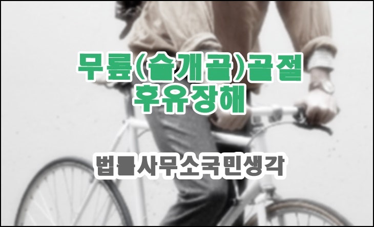 무릎골절 자전거로 인한 사고 배상책임과 후유장해 가능한가 네이버 블로그