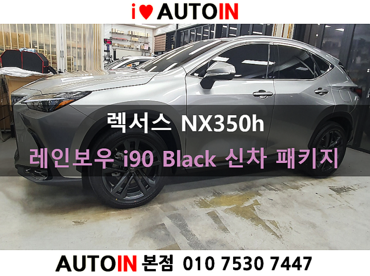 I♥오토인 렉서스 Nx350h 신차 패키지 신차 검수 레인보우 I90 Black 썬팅 Ppf 4종 신차 유리막