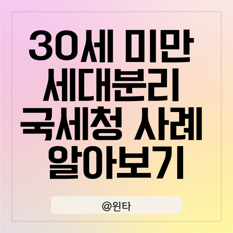 30세미만 세대분리 조건 및 국세청사례 알아보기 네이버 블로그