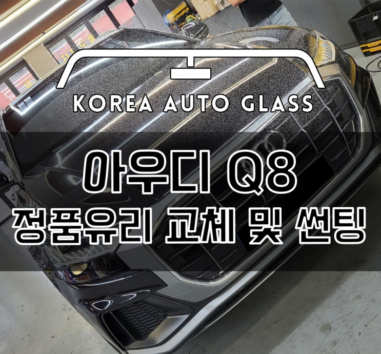 화성 자동차유리 기스 복원교체 아우디 Q8 전면유리 교환 글라스틴트 선셋 썬팅 후기 한국자동차유리 네이버 블로그