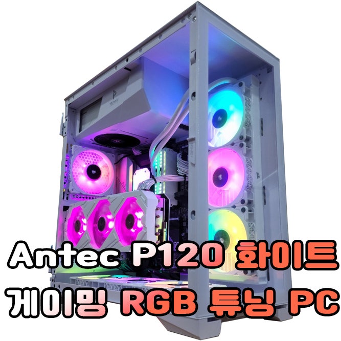 Antec P120 CRYSTAL 케이스 & 게이밍 RGB 튜닝 PC : 네이버 블로그