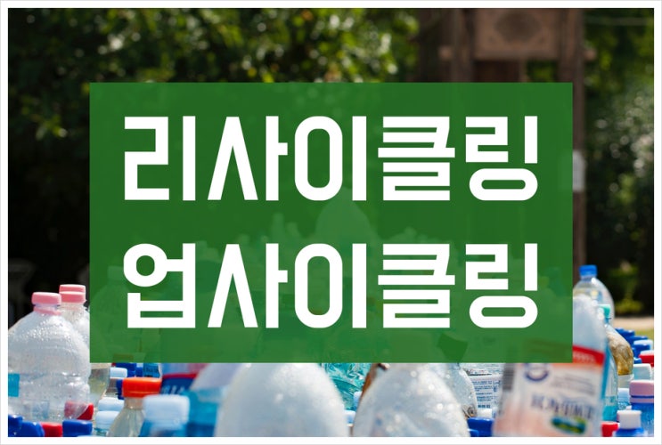 리사이클링 업사이클링 무슨 차이일까요 네이버 블로그