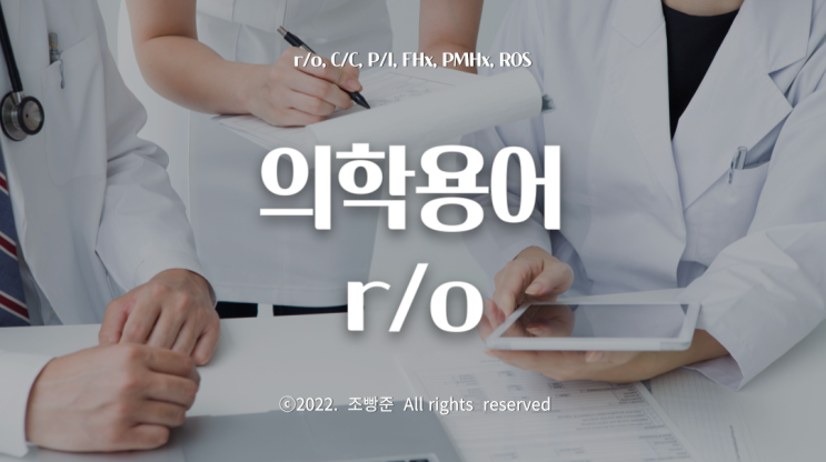 자주 쓰이는 의학용어 r/o, C/C, P/I, FHx, PMHx, ROS 에 대해서 : 네이버 블로그