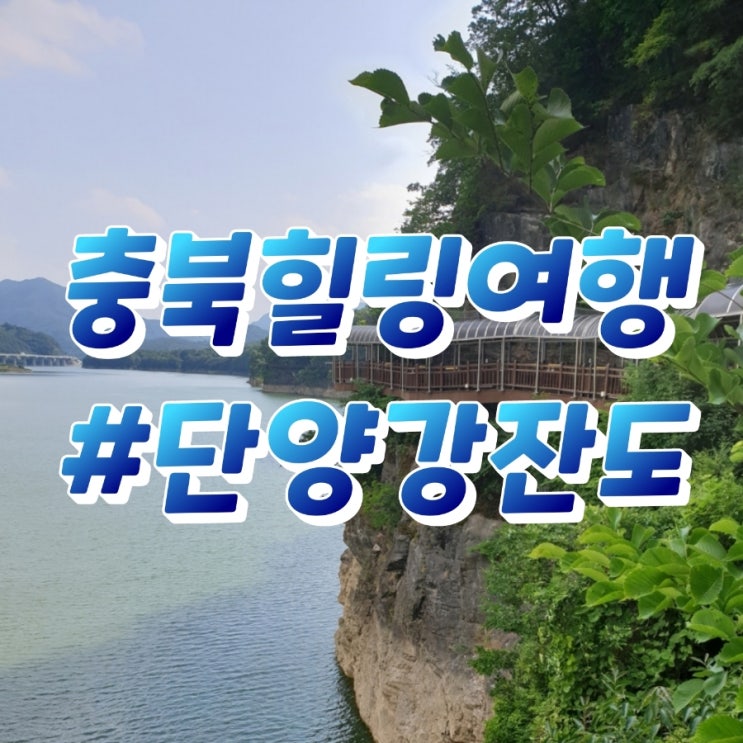 충북 단양 힐링여행 경치좋고 걷기좋은 단양강 잔도길 네이버 블로그