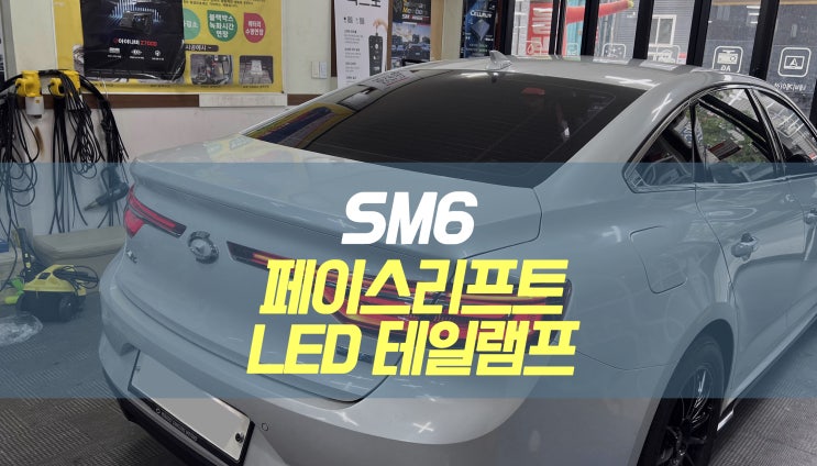 대구 SM6 차량에 더뉴SM6 LED 테일램프 장착 / 순정 후미등 튜닝 : 네이버 블로그