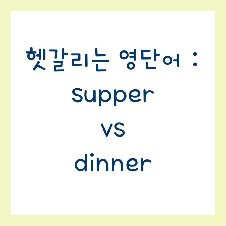 헷갈리는 영단어 supper vs dinner 의미 차이 : 네이버 블로그