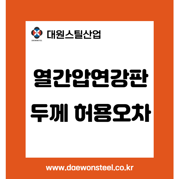 대원스틸산업 열간압연강판 두께 허용오차 알려드립니다 대원스틸 원주철강 H빔 H형강 I빔 I형강 철판 앵글 각관 ㄱ형강 L