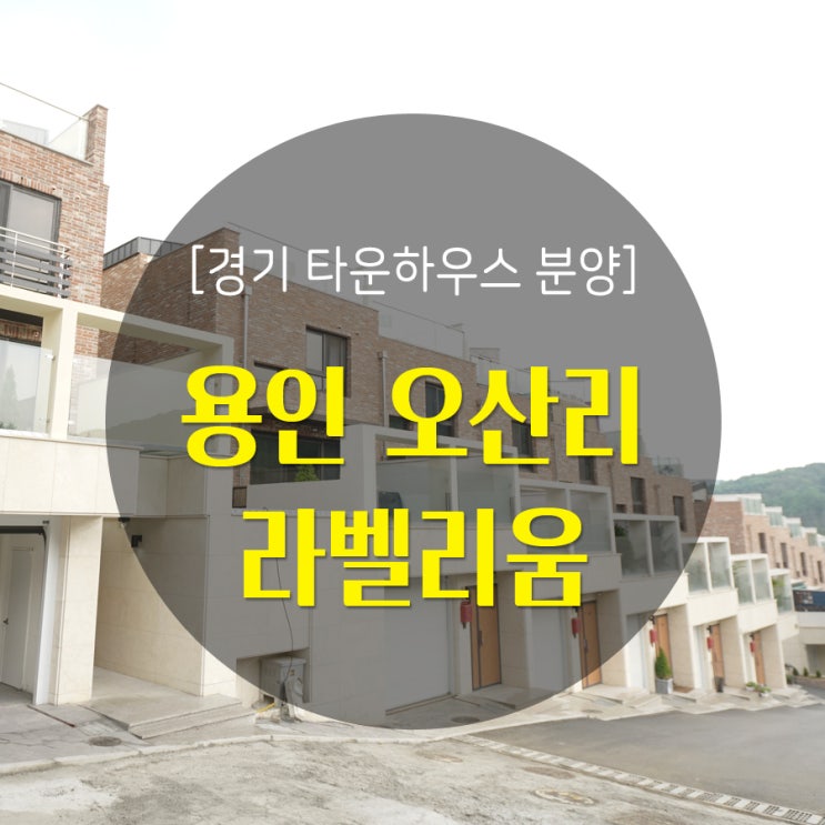 경기 용인 타운하우스 분양 처인구 오산리 라벨리움 대단지 단독형 타운 죽전 자차 5~7분 네이버 블로그