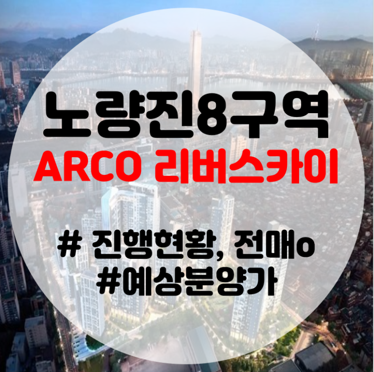 노량진뉴타운 8구역 진행현황 아크로리버스카이 22년 9월 이주 예정 네이버 블로그