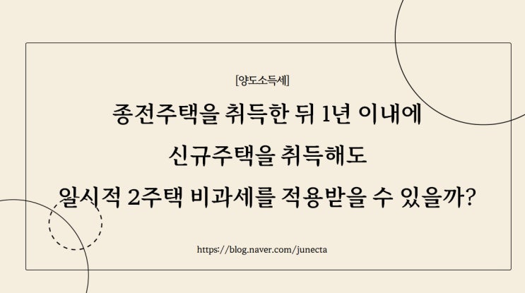 양도세 일시적 2주택 종전주택을 취득한 뒤 1년 이내에 신규주택을 취득해도 일시적 2주택 비과세를 적용받을 수 있을까