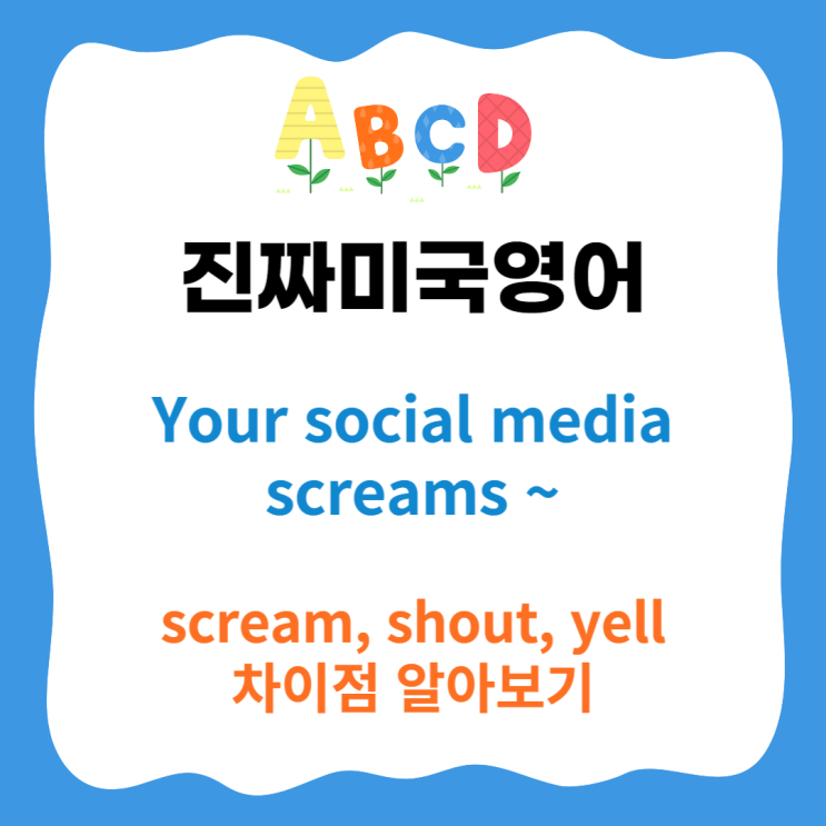 [진짜미국영어] scream, shout, yell 차이점 알아보기 : 네이버 블로그