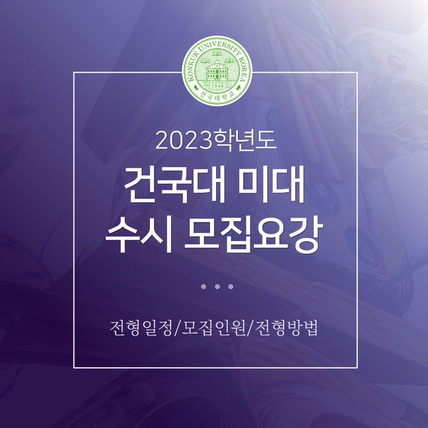 2023학년도 건국대 미대 수시모집요강 선릉미술학원 G1미술학원 실기100전형 네이버 블로그