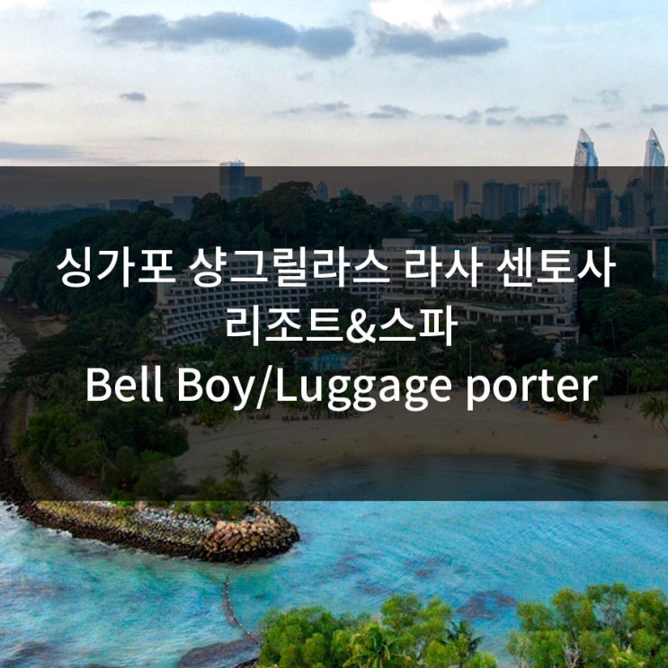[싱가폴 해외취업] 싱가폴 샹그릴라스 라사 센토사 리조트&스파 Bell Boy/Luggage porter 포지션 : 네이버 블로그