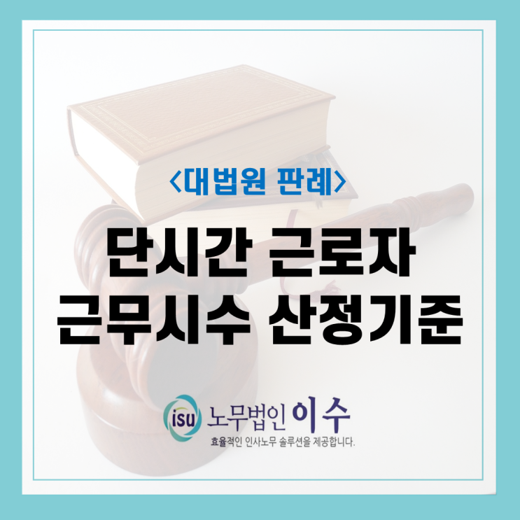 고등법원 판례 강사 등 단시간 근로자의 근무시수 산정 기준 노무법인 이수와 함께하세요 네이버 블로그