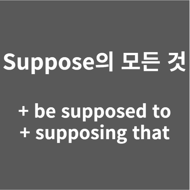 suppose,be supposed to,supposing that 뜻 정리 : 네이버 블로그