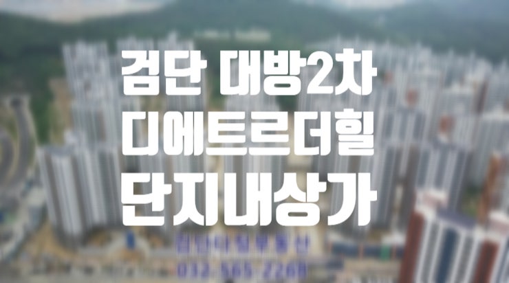 ⭐검단신도시 대방 디에트르더힐 2차 상가정보 임대 알아보세요⭐ 네이버 블로그
