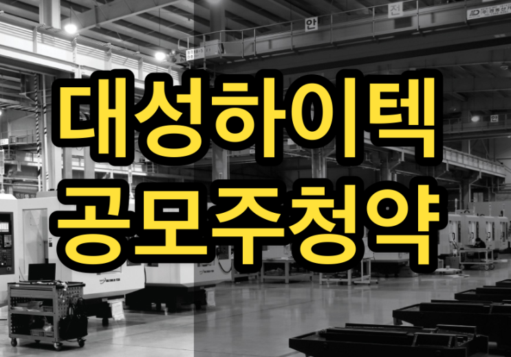 공모주 대성하이텍 공모주청약 공모가 기관수요예측 주관사 청약일 상장일 예상수익 네이버 블로그