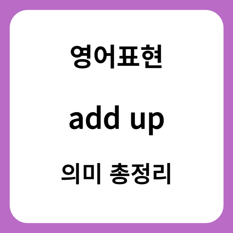영어 표현(add up) 의미 총정리 : 네이버 블로그