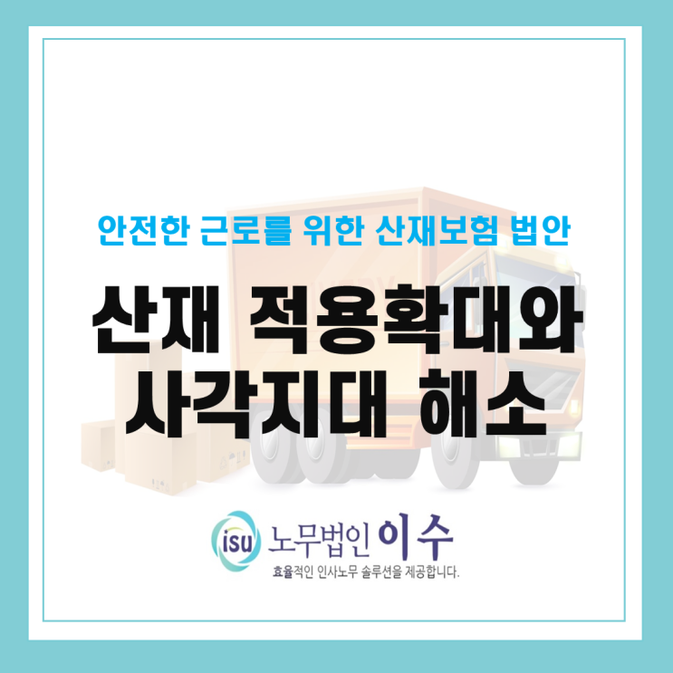 운송 화물차주 산재보험 적용확대와 특고ㆍ플랫폼 산재보험 사각지대 해소 법안 노무법인 이수와 함께하세요 네이버 블로그