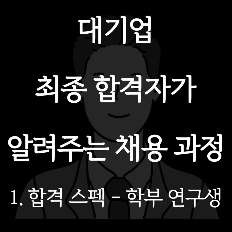 1 합격 스펙 학부 연구생 대기업 최종 합격자가 알려주는 채용 과정 네이버 블로그