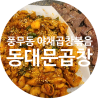 김포 풍무동 맛집 동대문곱창 야채곱창볶음 And 염통구이 추천 네이버 블로그