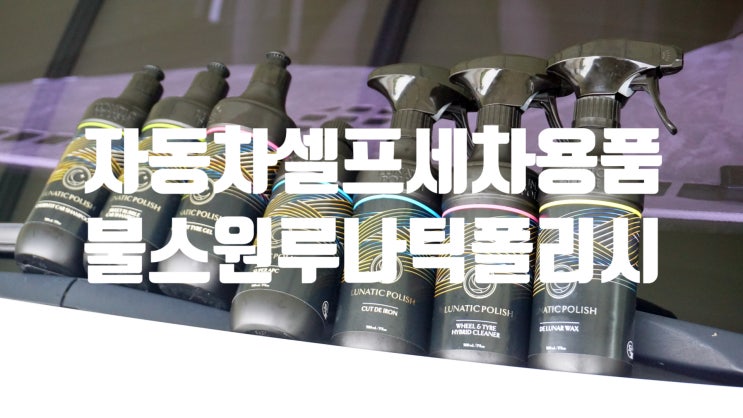 자동차 세차용품 불스원 루나틱폴리시 7종 선택한 이유가 있다 네이버 블로그