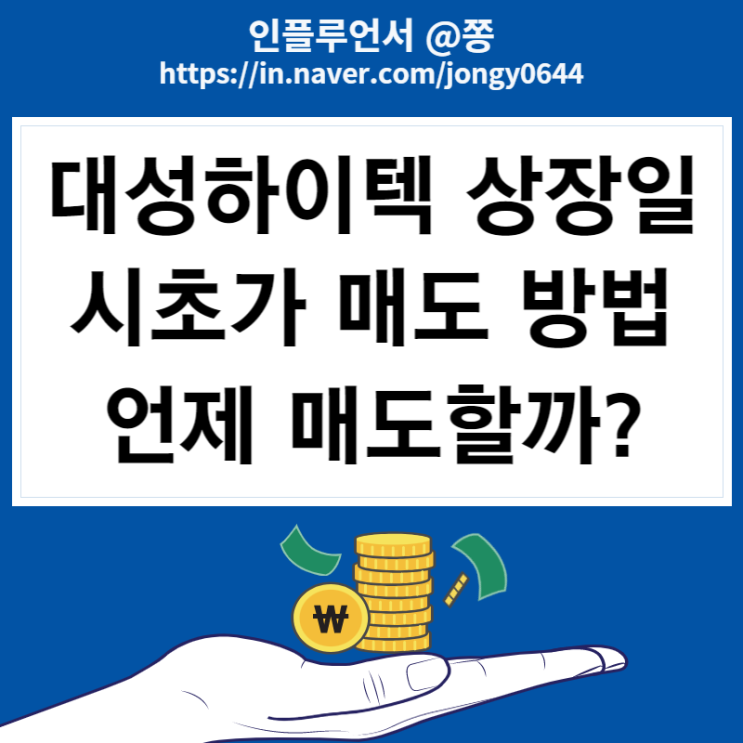 대성하이텍 상장일 공모주 동시호가 시초가 매도 방법 의무보유확약비율 유통가능물량 네이버 블로그