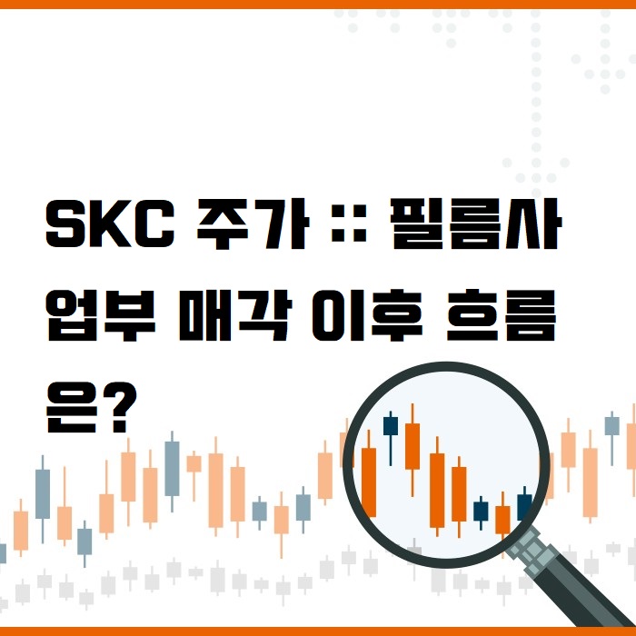 SKC 주가 :: 필름사업부 매각 이후 흐름은? : 네이버 블로그