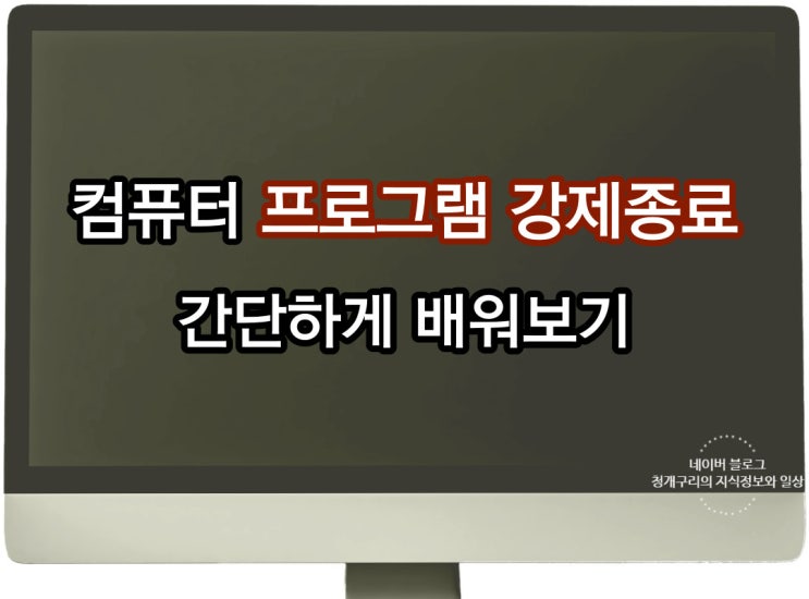 윈도우10 작업관리자 컴퓨터 프로그램 강제종료 하기 네이버 블로그