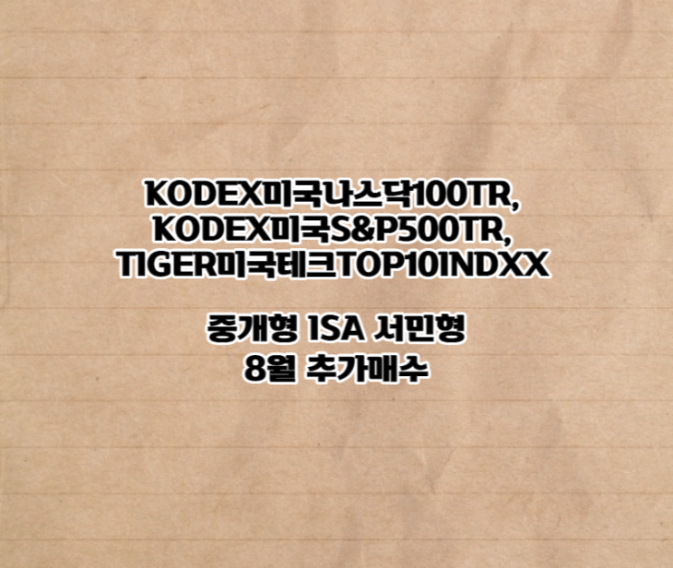 KODEX미국나스닥100TR, KODEX미국S&P500TR, TIGER미국테크TOP10INDXX 중개형 ISA 서민형 8월 추가매수 : 네이버 블로그