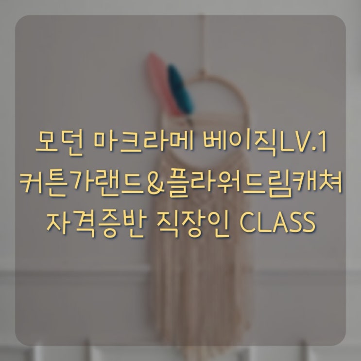 충남서산공방 「미래의감성」 한국모던마크라메협회 모던마크라메베이직 레벨1 자격증반 직장인 주말클래스 저녁반 수업 네이버 블로그