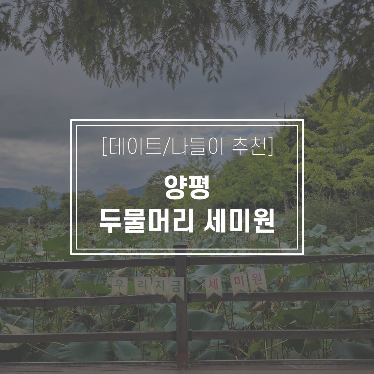 양평 가볼만한 곳 양수리 세미원 가족나들이로도 데이트로도 추천 네이버 블로그