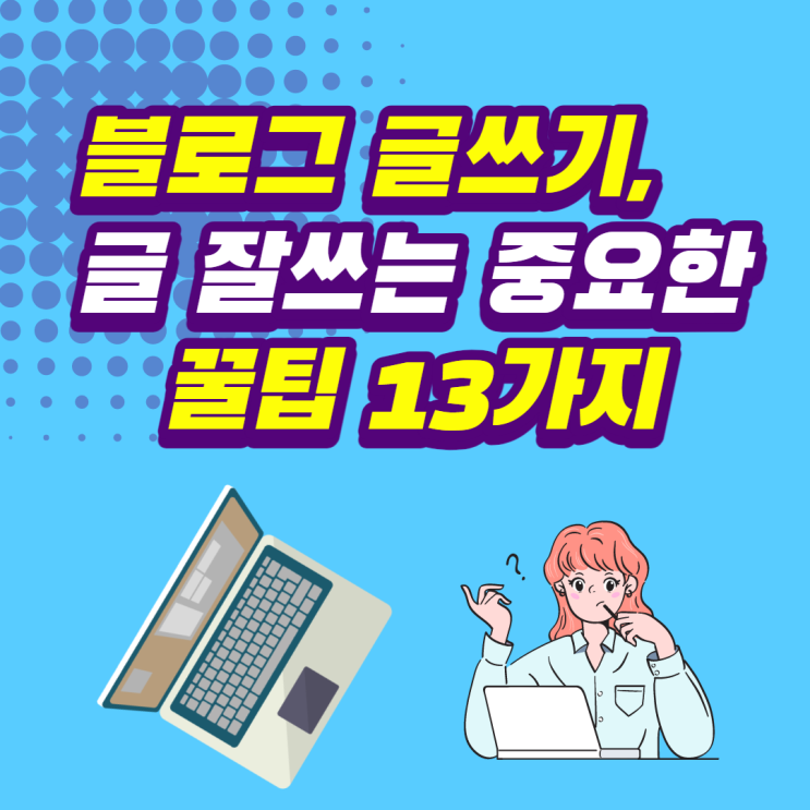 블로그 글쓰기 13가지 핵심의 글 잘 쓰는 법과 팁 네이버 블로그