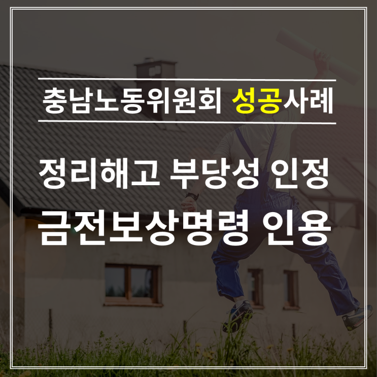 충남지방노동위원회 부당해고 금전보상 성공사례 후기 정리해고의 부당성을 인정받아 금전보상명령이 인용된 사건 네이버 블로그