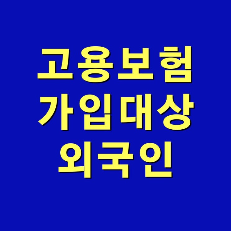 고용보험 가입대상인 외국인 근로자는체류자격 네이버 블로그