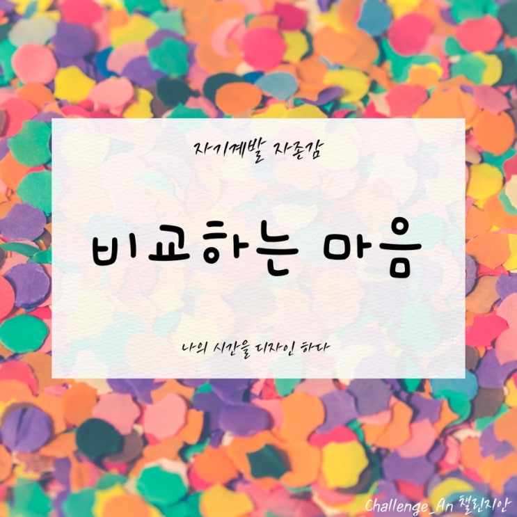 [자기계발 자존감] 514챌린지 굿짹월드 '비교'하는 마음 mkyu : 네이버 블로그
