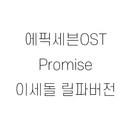 에픽세븐OST- Promise (이세돌 릴파) 가사 / 듣기 : 네이버 블로그