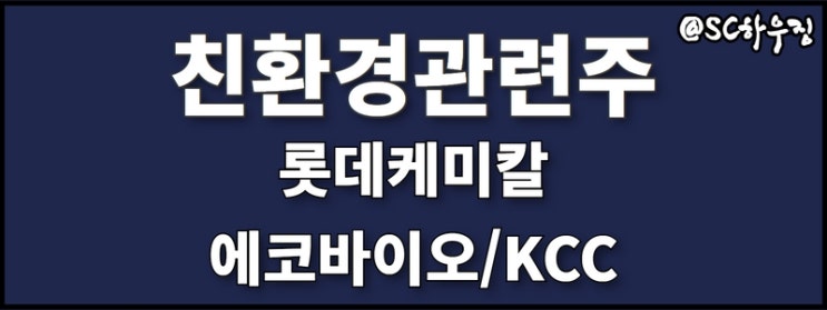 국내주식 친환경관련주 Kc코트렐 에코바이오 Kcc 롯데케미칼 한화솔루션 주가 주식 투자 전망 분석 Ft 환경관련주